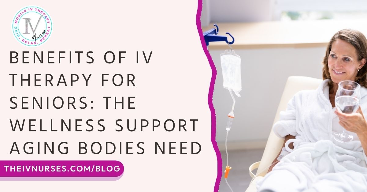Benefits of IV Therapy for Seniors: The Wellness Support Aging Bodies Need